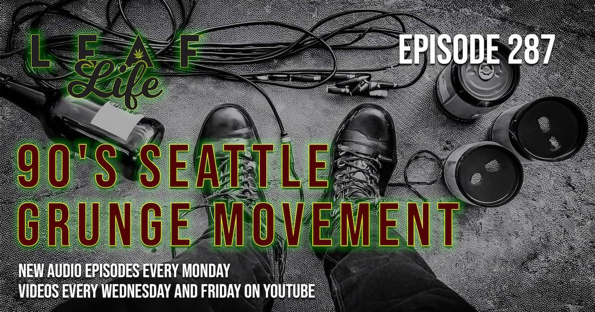 Show #287 - '90s Seattle Grunge Movement - Leaf Nation