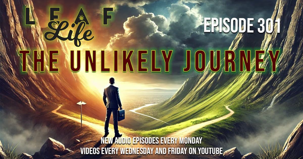 Leaf Life Show #301 - The Unlikely Journey - Leaf Nation