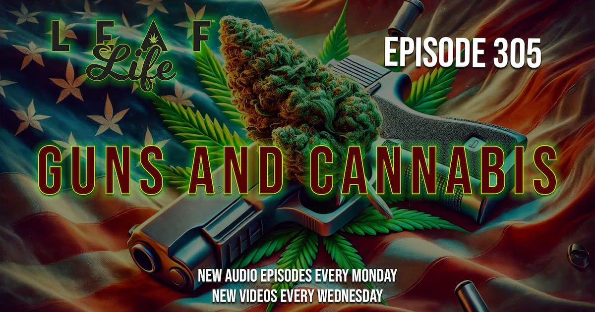 Leaf Life Show #305 - Guns and Cannabis - Leaf Nation